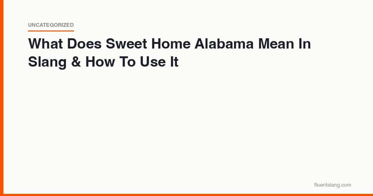 What Does Sweet Home Alabama Mean In Slang & How To Use It - FluentSlang