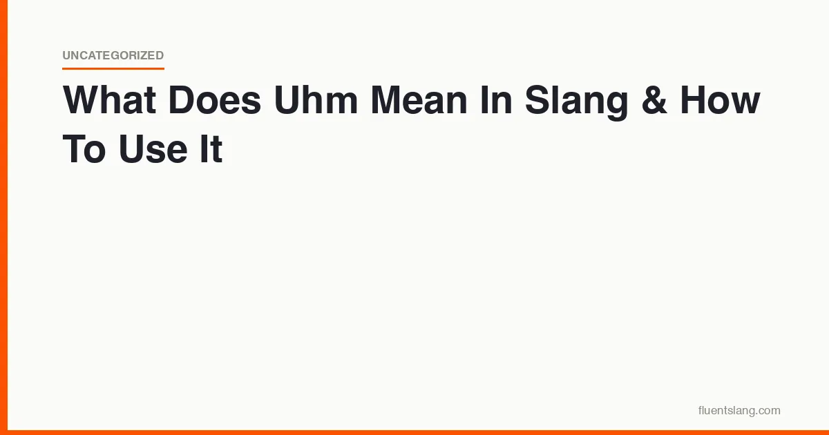 What Does Uhm Mean In Slang & How To Use It - FluentSlang
