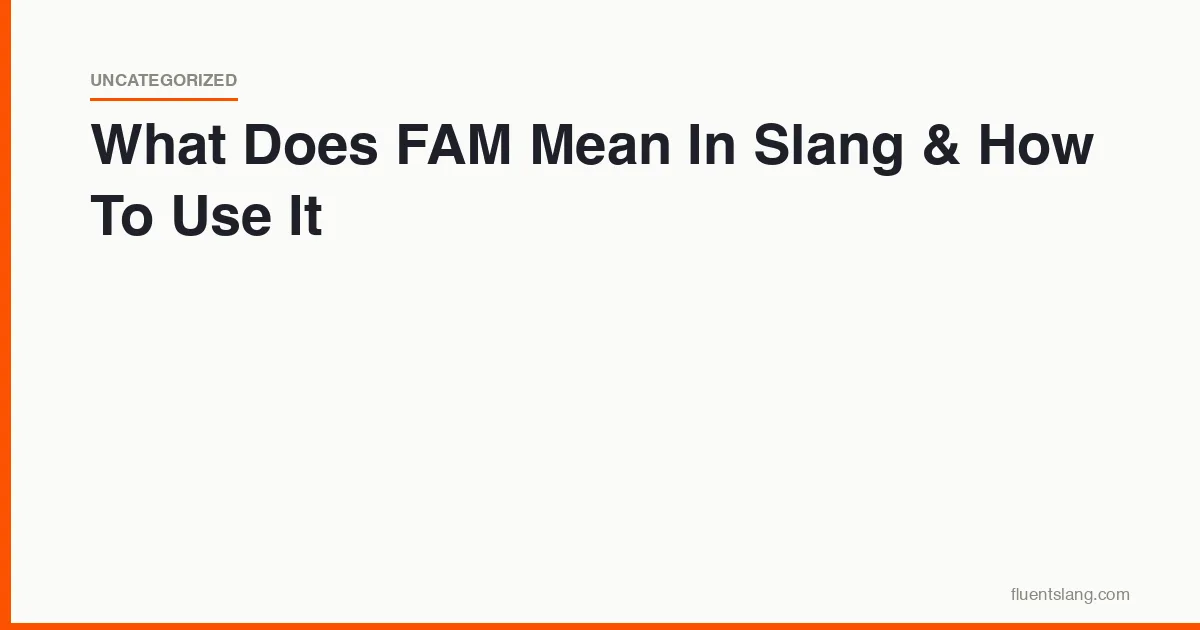 What Does FAM Mean In Slang & How To Use It - FluentSlang